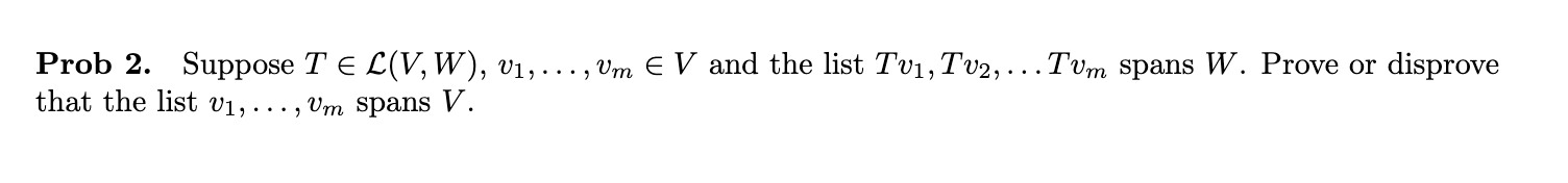 Solved Prob 2. Suppose T∈L(V,W),v1,…,vm∈V and the list | Chegg.com