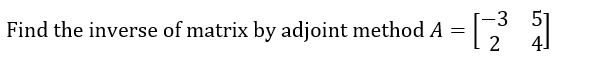 Solved Find the inverse of matrix by adjoint methodA=[−3254] | Chegg.com