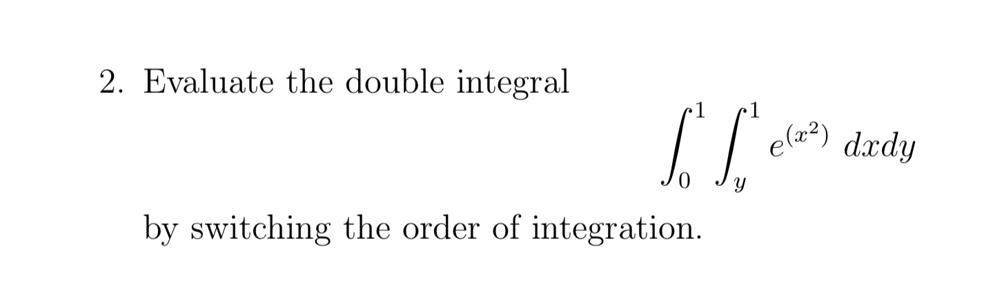 Solved 2. Evaluate the double integral ∫01∫y1e(x2)dxdy by | Chegg.com
