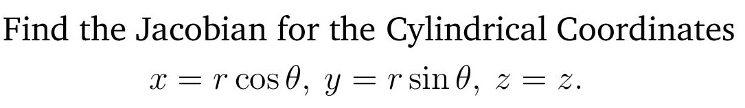 Solved Find the Jacobian for the Cylindrical Coordinates x = | Chegg.com