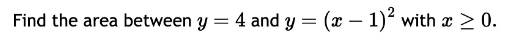 Solved Find the area between y=4 ﻿and y=(x-1)2 ﻿with x≥0. | Chegg.com