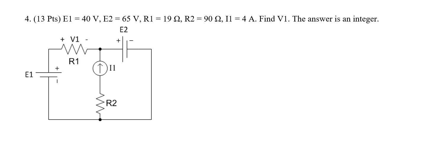 Solved 4. (13 Pts) El = 40 V, E2 = 65 V, R1 = 19 12, R2 = 90 | Chegg.com