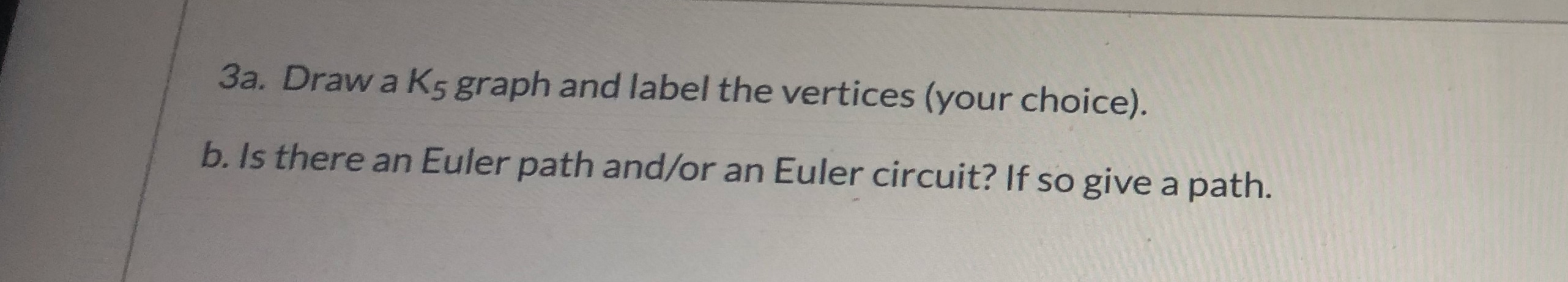 Solved 3a. Draw a K5 graph and label the vertices (your | Chegg.com