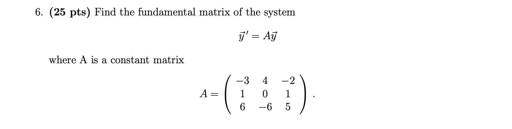 Solved 6. (25 pts) Find the fundamental matrix of the system | Chegg.com