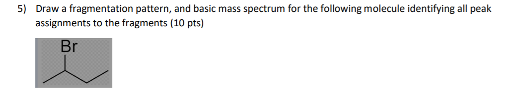 Solved 5) Draw a fragmentation pattern, and basic mass | Chegg.com