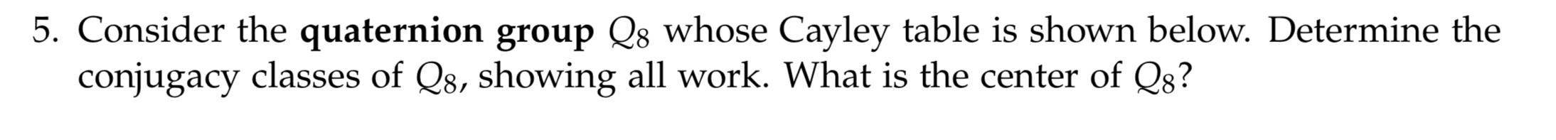 Solved 5. Consider the quaternion group Q8 whose Cayley | Chegg.com