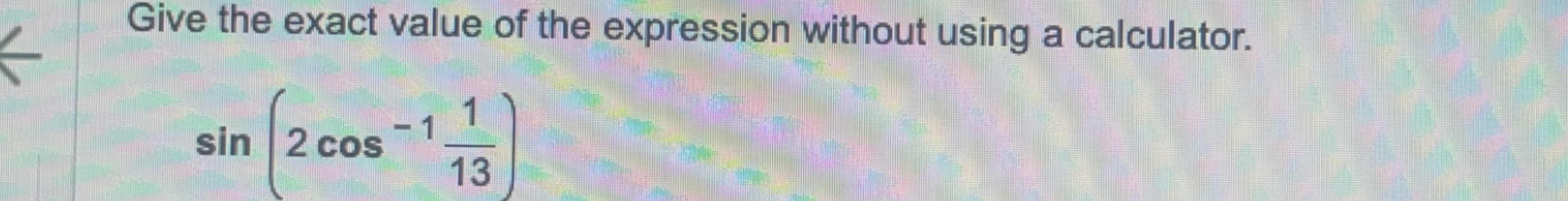 Solved Give the exact value of the expression without using | Chegg.com