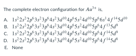Solved The complete electron configuration for Au3+ is, A. | Chegg.com