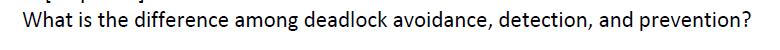 Solved What is the difference among deadlock avoidance, | Chegg.com