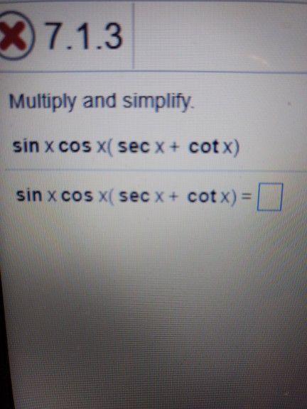 Solved X7.1.3 Multiply and simplify. sin x cos x(secx+ cotx) | Chegg.com