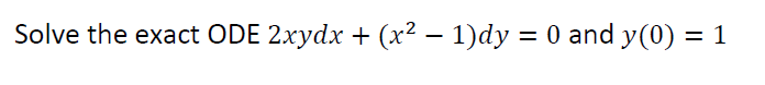 Solved Solve the exact ODE 2xydx+(x2−1)dy=0 and y(0)=1 | Chegg.com