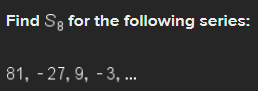 Solved Find S8 ﻿for the following series:81,-27,9,-3 | Chegg.com