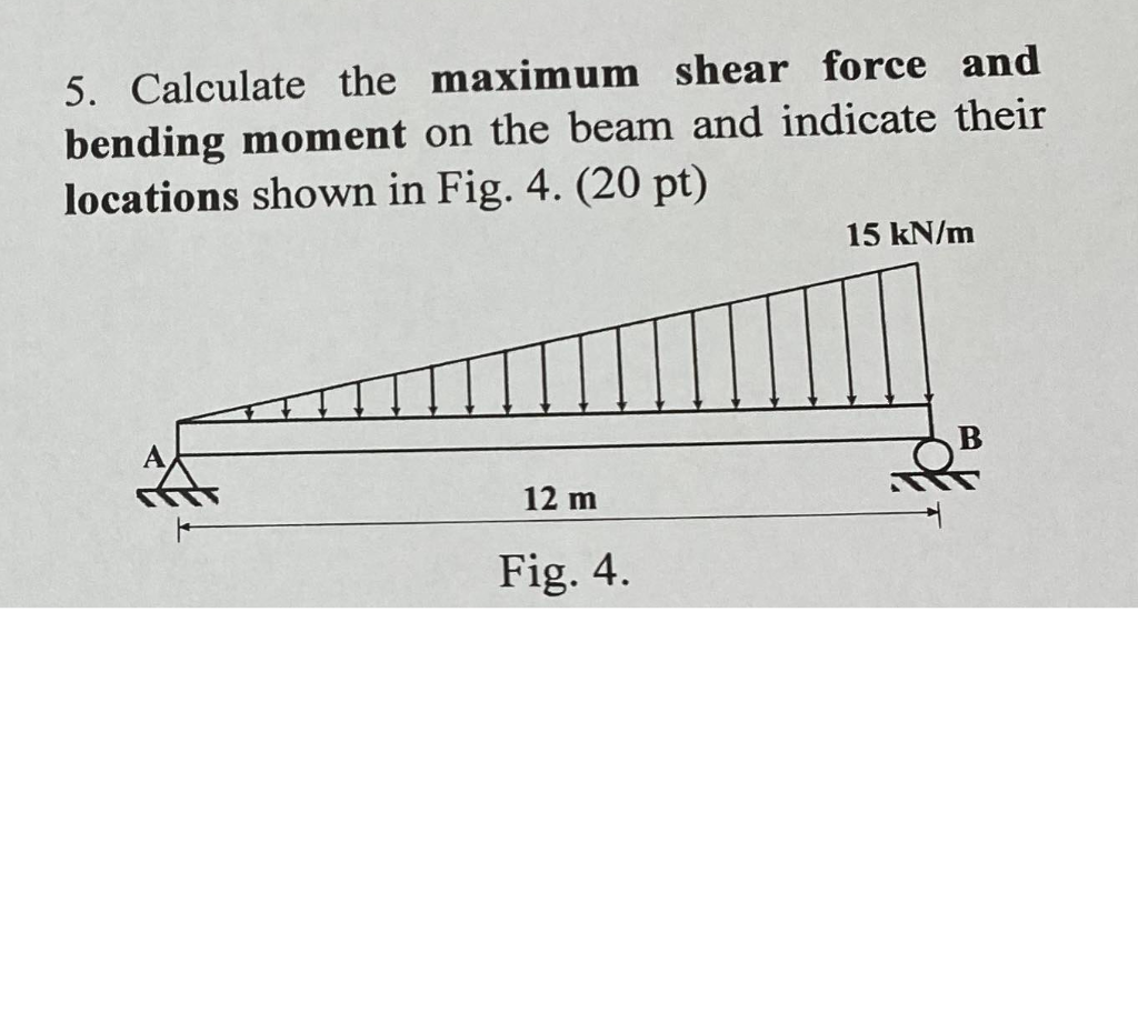 [Solved]: 5. Calculate the maximum shear force and bending