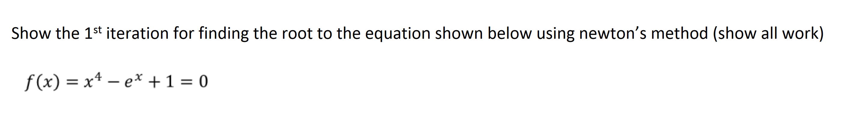 Solved Show the 1st iteration for finding the root to the | Chegg.com