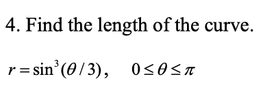 Solved 4. Find the length of the curve. r=sin3(θ/3),0≤θ≤π | Chegg.com