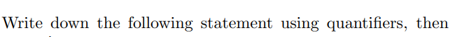 Solved Write down the following statement using quantifiers, | Chegg.com