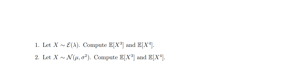Solved 1. Let X∼E(λ). Compute E[X3] and E[X4]. 2. Let | Chegg.com