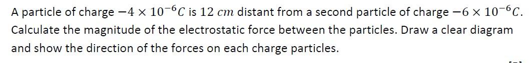 Solved A particle of charge - 4 x 10-6C is 12 cm distant | Chegg.com