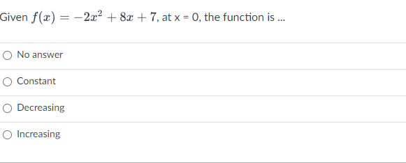 Solved Given f(x) = –2x2 + 8x + 7, at x = 0, the function is | Chegg.com