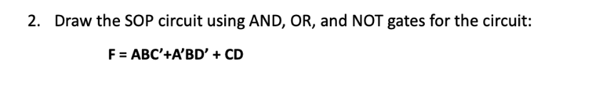 Solved 2. Draw the SOP circuit using AND, OR, and NOT gates | Chegg.com