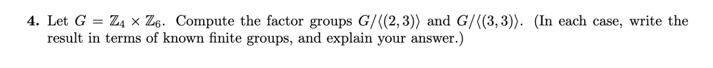 Solved 4. Let G=Z4×Z6. Compute the factor groups G/ (2,3) | Chegg.com
