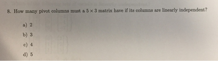 Solved 8. How many pivot columns must a 5 x 3 matrix have if | Chegg.com
