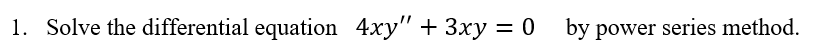 Solved 1. Solve the differential equation 4xy'' + 3xy = 0 by | Chegg.com