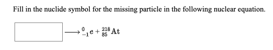Solved Fill in the nuclide symbol for the missing particle | Chegg.com