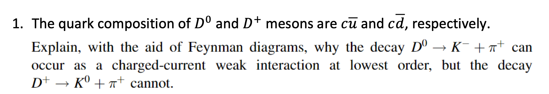 Solved 1. The quark composition of D0 and D+mesons are cuˉ | Chegg.com