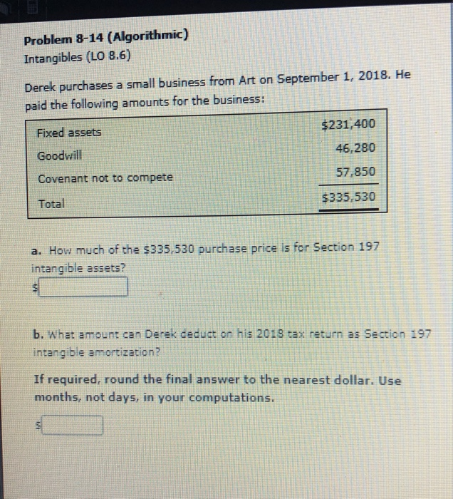 Solved Problem 8-14 (Algorithmic) Intangibles (LO 8.6) Derek | Chegg.com Solved Problem 8-14 (Algorithmic) Intangibles (LO 8.6) Derek | Chegg.com
