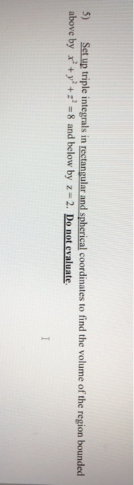 Solved 5) Set up triple integrals in rectangular and | Chegg.com