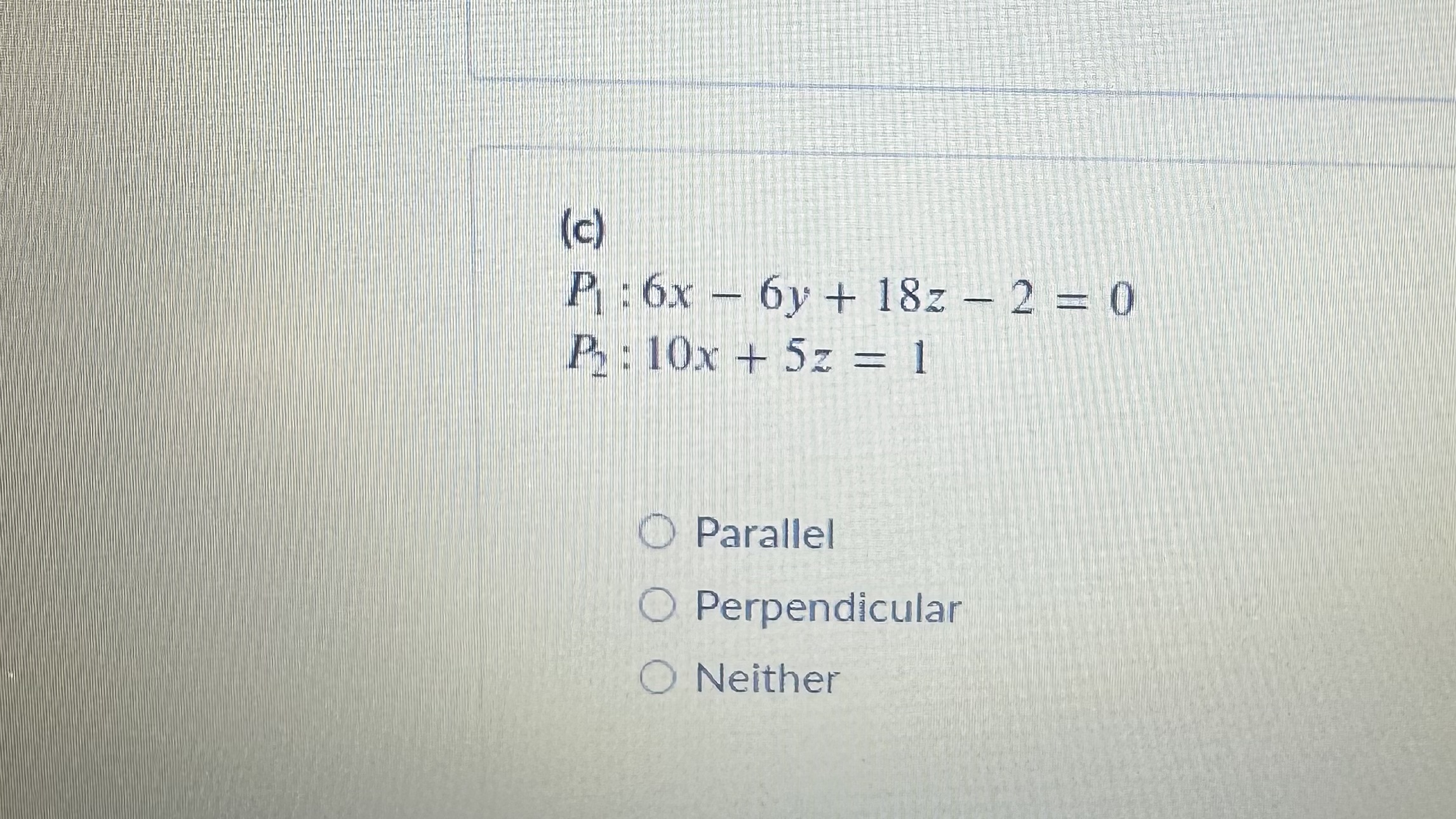 Solved (c)P1:6x-6y+18z-2=0P2:10x+5z=1ParallelPerpendicularNe | Chegg.com
