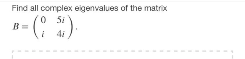 Solved Find all complex eigenvalues of the matrix 70 5i B= | Chegg.com