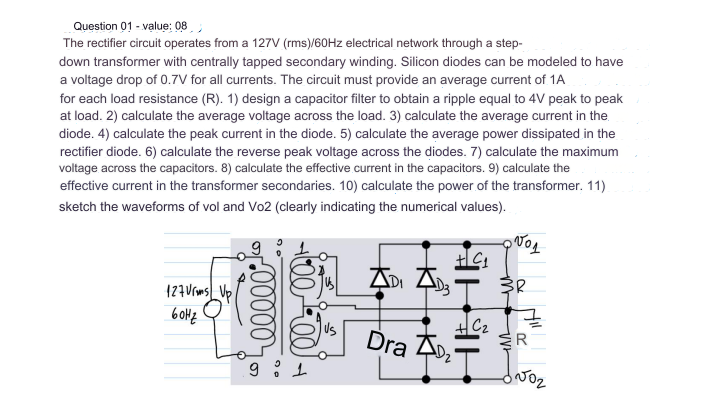 Solved Question 01 - value: 08 The rectifier circuit | Chegg.com