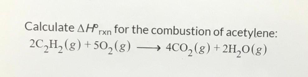 Solved Calculate ΔH∘rxn for the combustion of acetylene: | Chegg.com