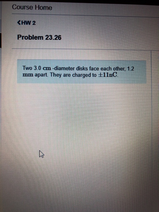 Solved Course Home KHW 2 Problem 23.26 Two 3.0 cm-diameter | Chegg.com Solved Course Home KHW 2 Problem 23.26 Two 3.0 cm-diameter | Chegg.com