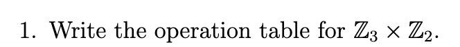 Solved 1. Write the operation table for Z3×Z2. | Chegg.com