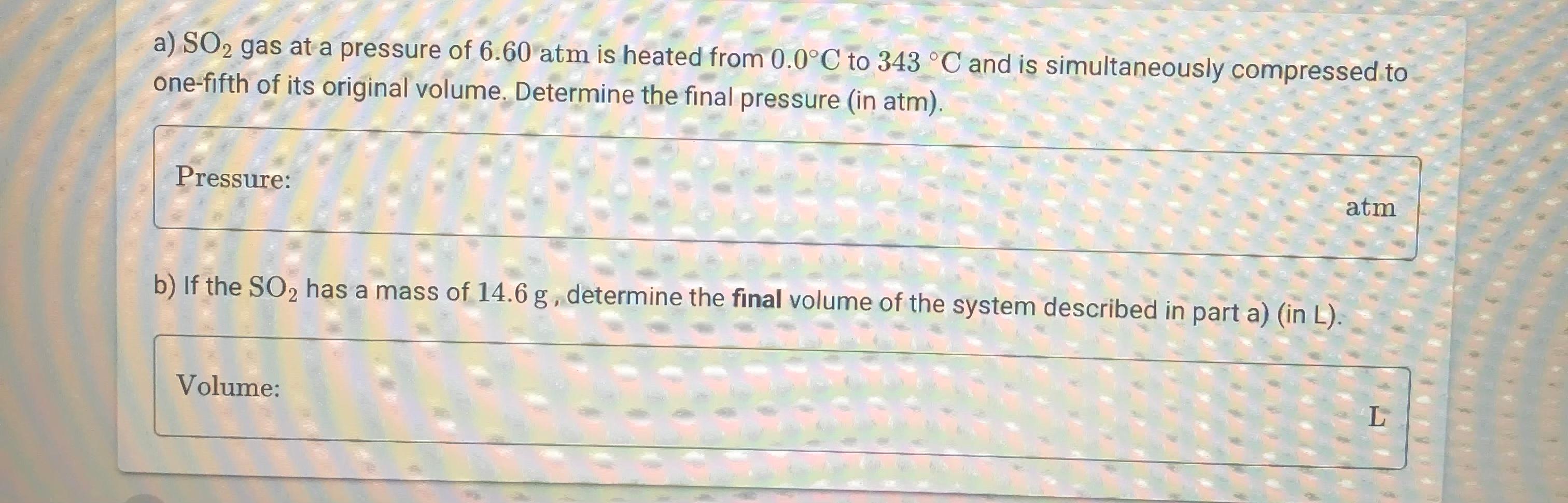 Solved a) SO2 gas at a pressure of 6.60 atm is heated from | Chegg.com