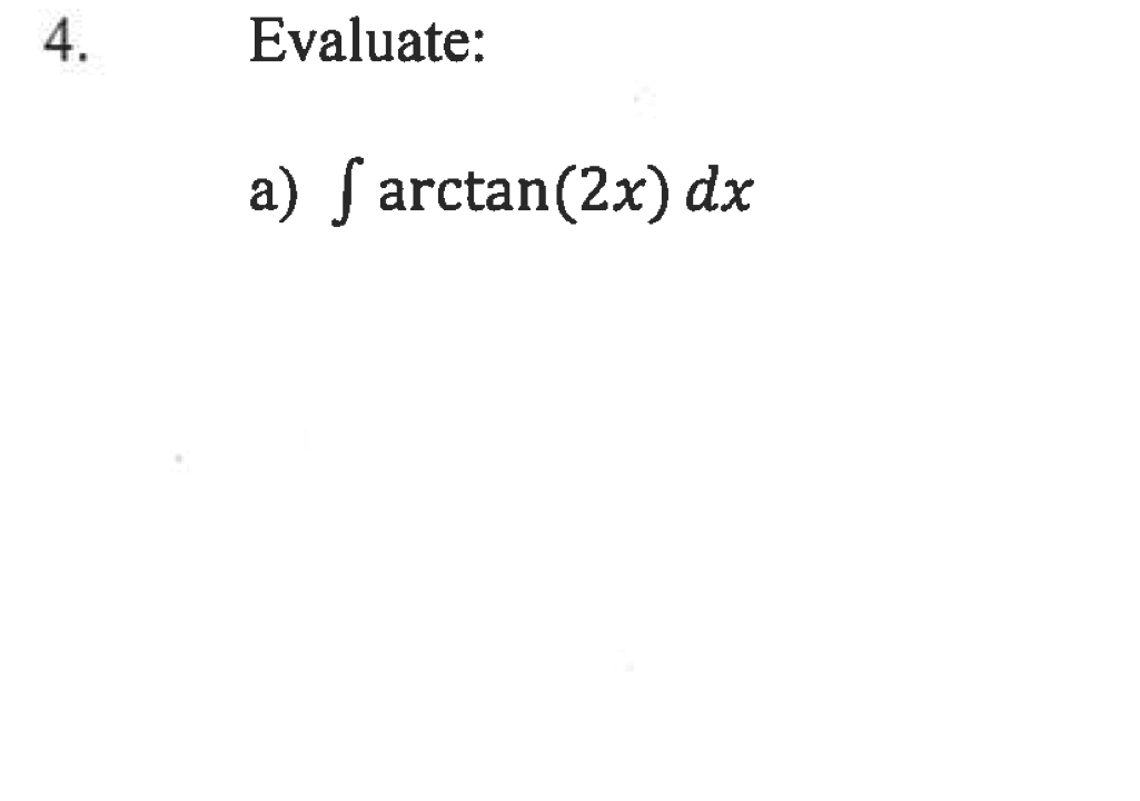 Solved 4. Evaluate: a) ſ arctan (2x) dx | Chegg.com