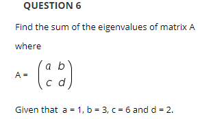 Solved QUESTION 6 Find the sum of the eigenvalues of matrix | Chegg.com