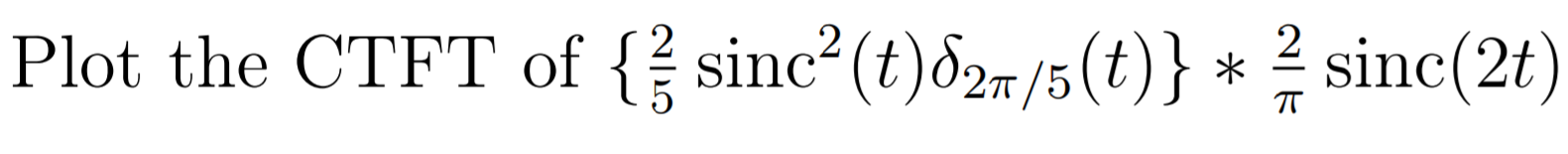 Solved Plot the CTFT of { sinc-(t)826/5(t)} * 2 sinc(2t) | Chegg.com
