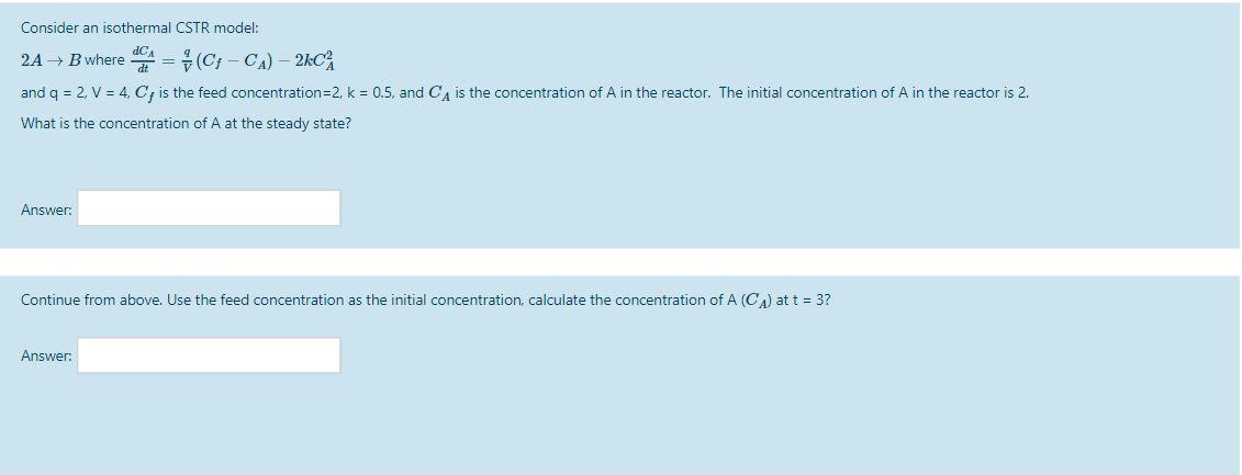 Solved = Consider an isothermal CSTR model: 2A → B where dCA | Chegg.com