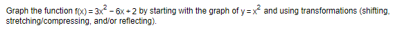 Solved Graph the function f(x)=3x2-6x+2 ﻿by starting with | Chegg.com