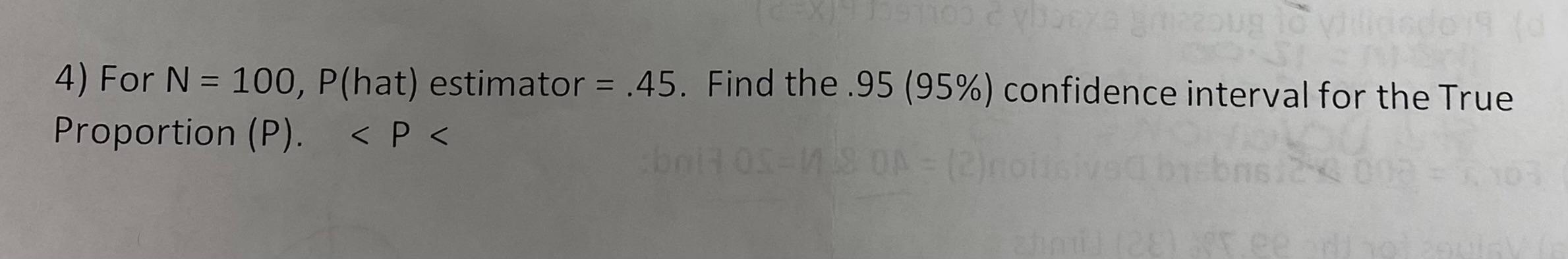 Solved 4) For N=100,P( hat) estimator =.45. Find the | Chegg.com