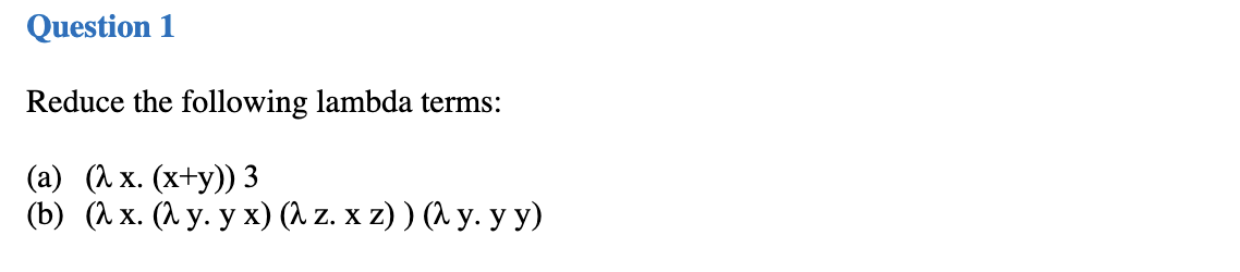 Solved Reduce the following lambda terms: (a) (λx.(x+y))3 | Chegg.com