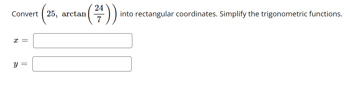 Solved Convert (25,arctan(724)) into rectangular | Chegg.com