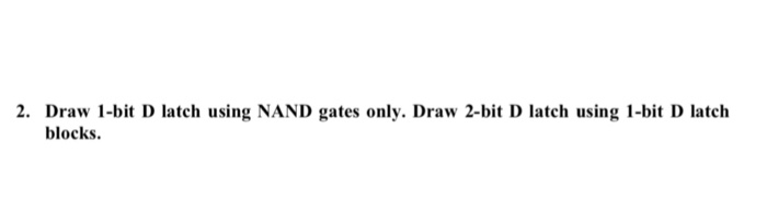 Solved 2. Draw -bit D latch using NAND gates only. Draw | Chegg.com