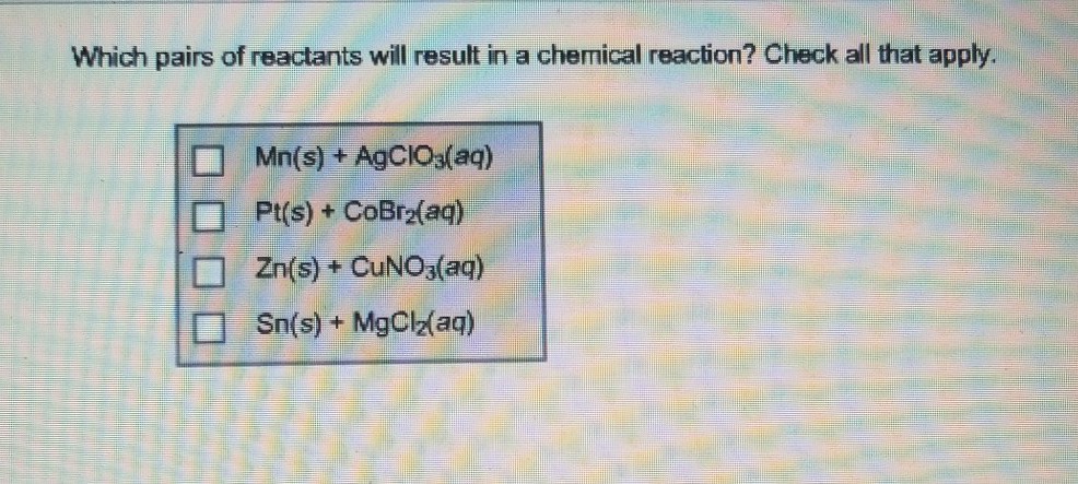 Solved Which pairs of reactants will result in a chemical | Chegg.com