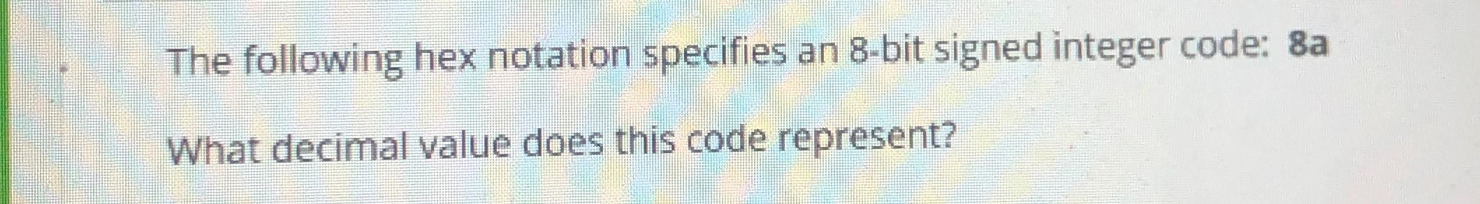 Solved The following hex notation specifies an 8-bit signed | Chegg.com Solved The following hex notation specifies an 8-bit signed | Chegg.com