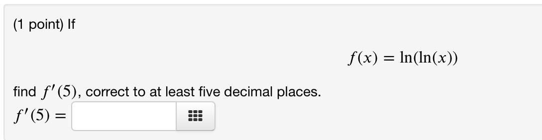 Solved (1 point) If f(x)=ln(ln(x)) find f′(5), correct to at | Chegg.com